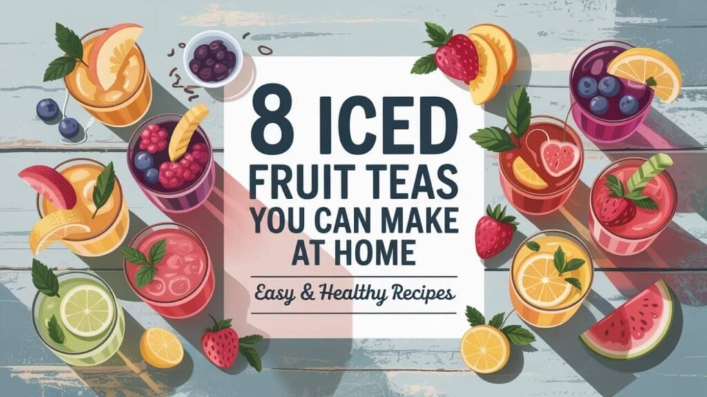 8 Iced Fruit Teas You Can Make at Home – Easy & Healthy Recipes